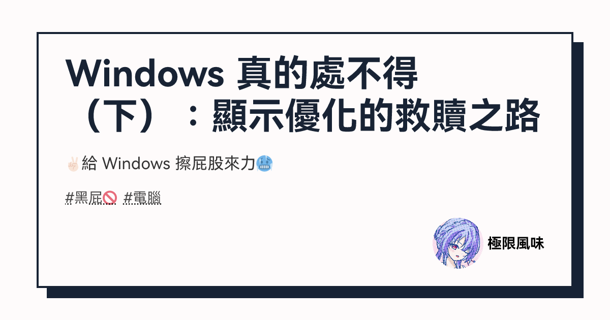 Windows 真的處不得（下）：顯示優化的救贖之路 | 極限風味